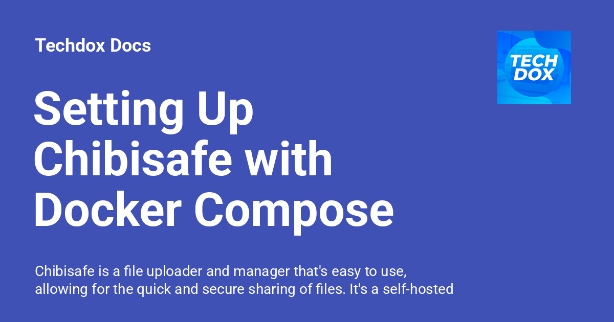 Setting Up Chibisafe With Docker Compose Techdox Docs