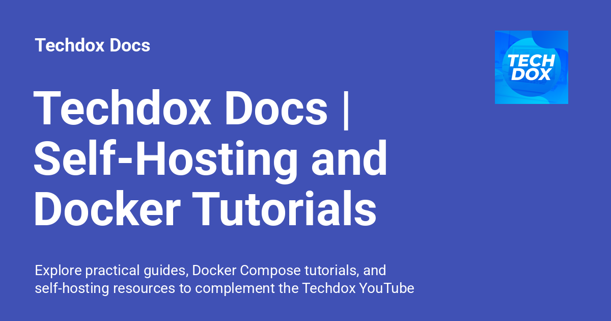 Techdox Docs | Self-Hosting and Docker Tutorials - Techdox Docs Techdox Docs | Self-Hosting and Docker Tutorials - Techdox Docs