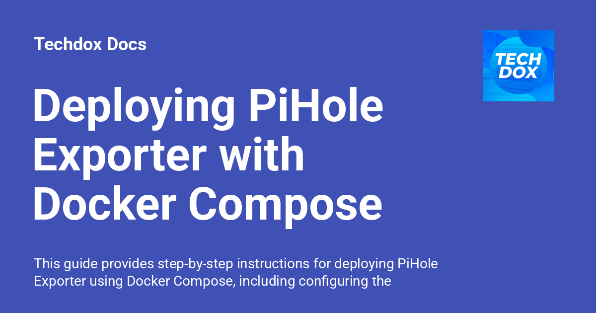Deploying PiHole Exporter with Docker Compose - Techdox Docs
